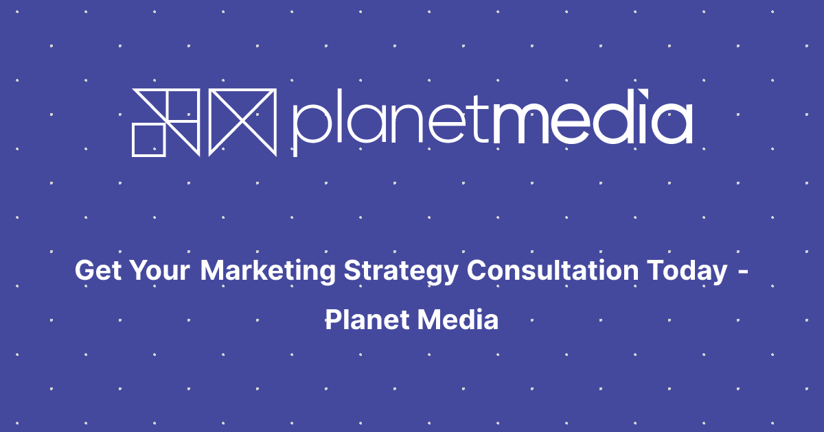 Get Your Marketing Strategy Consultation Today - Planet Media