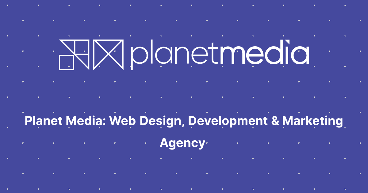 Planet Media: Web Design, Development & Marketing Agency