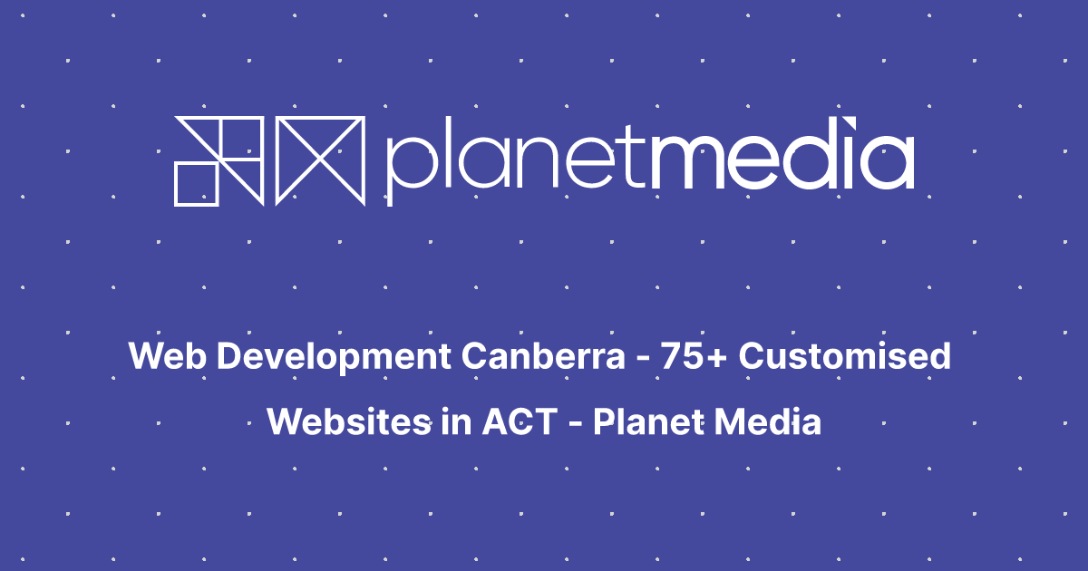 Web Development Canberra - 75+ Customised Websites in ACT - Planet Media